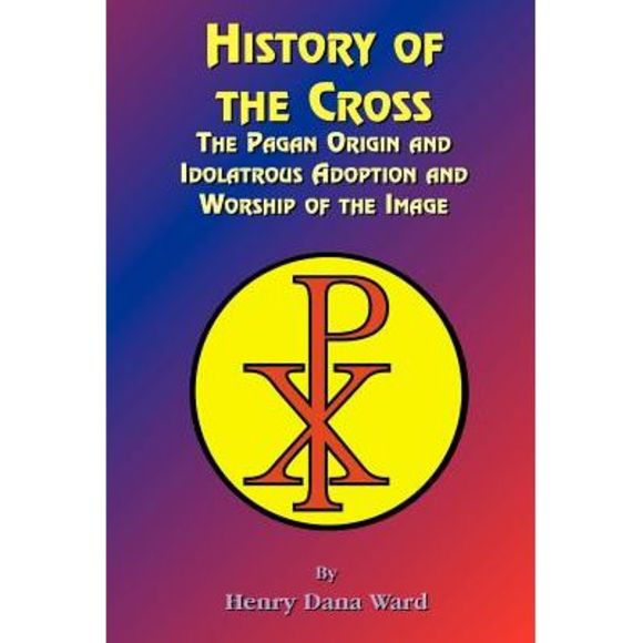 Henry Dana Ward | Other | History Of The Cross The Pagan Origin And ...